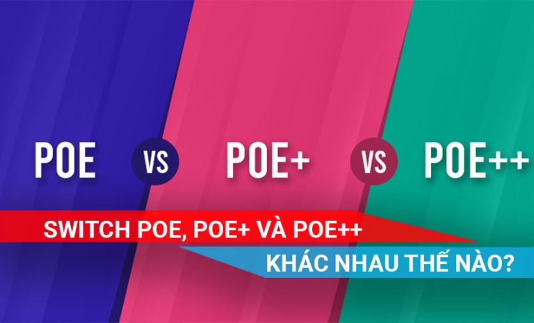 Sự khác nhau giữa Switch PoE vs PoE+ vs PoE++